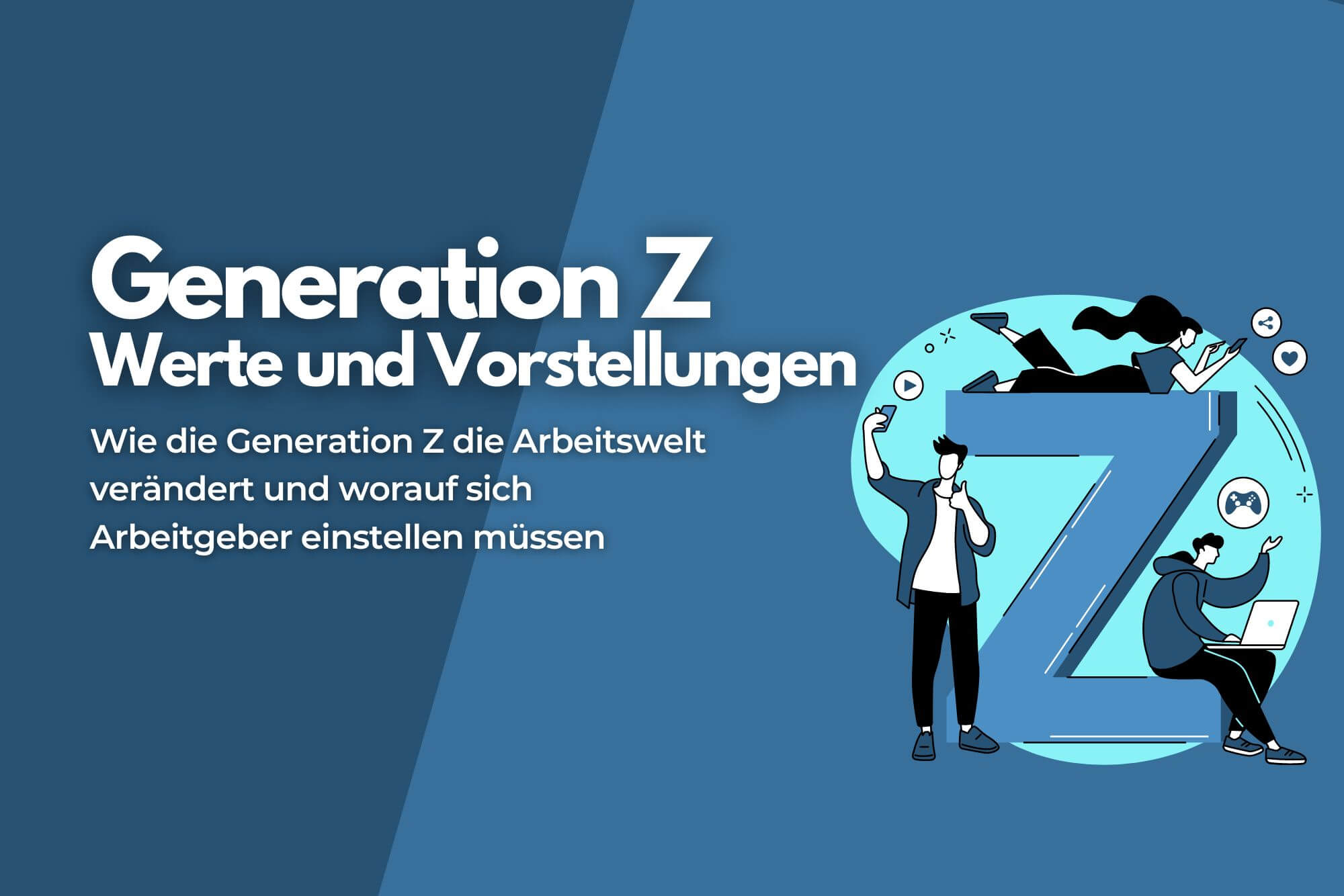Generation Z in der Arbeitswelt: Merkmale, Bedürfnisse & Tipps